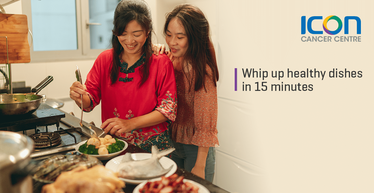 Whip up healthy dishes in 15 minutes — Icon Cancer Centre Singapore